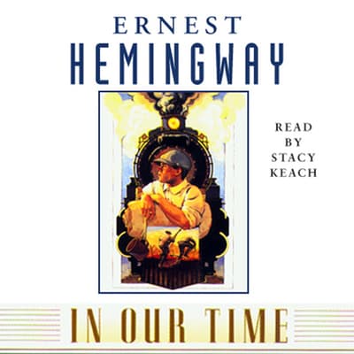 In Our Time Audiobook, written by Ernest Hemingway | Downpour.com