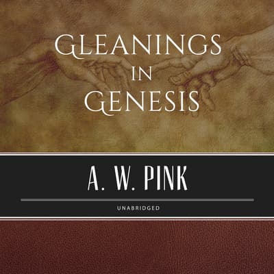 Gleanings in Genesis Audiobook, written by Arthur W. Pink ...